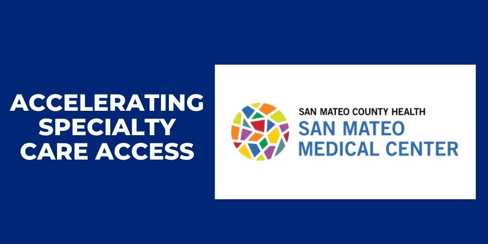 San Mateo Medical Center Specialty Care: Accelerating Specialty Care Access
